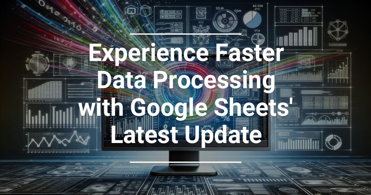 Experience Faster Data Processing with Google Sheets’ Latest Update ...