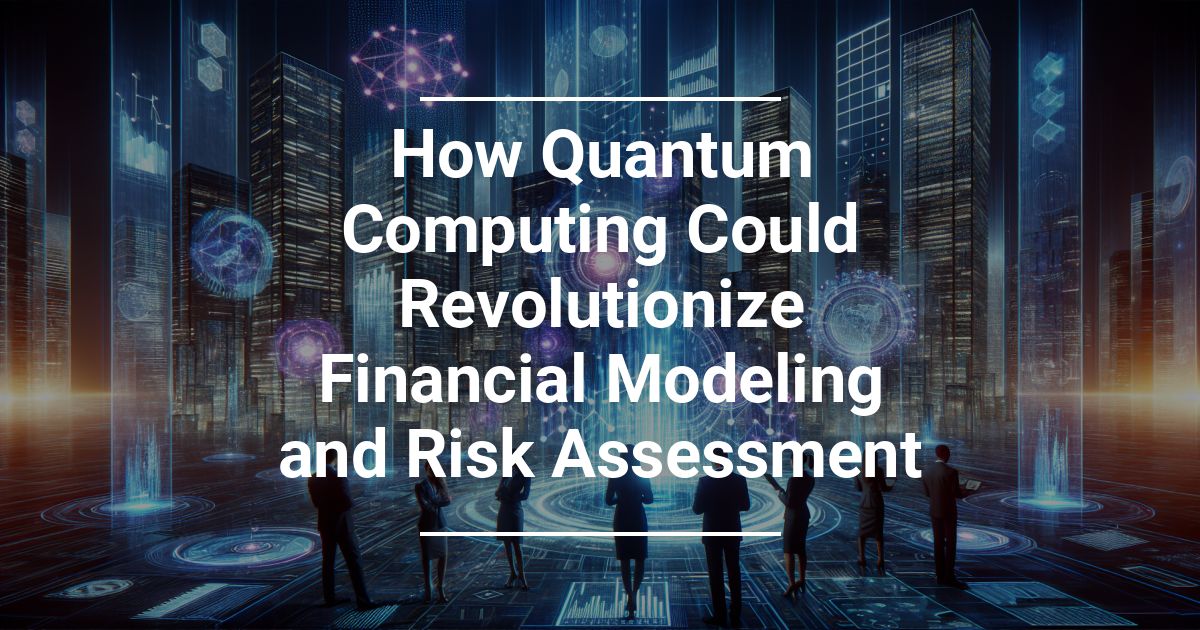 How Quantum Computing Could Revolutionize Financial Modeling and Risk ... How Quantum Computing Could Revolutionize Financial Modeling and Risk ...